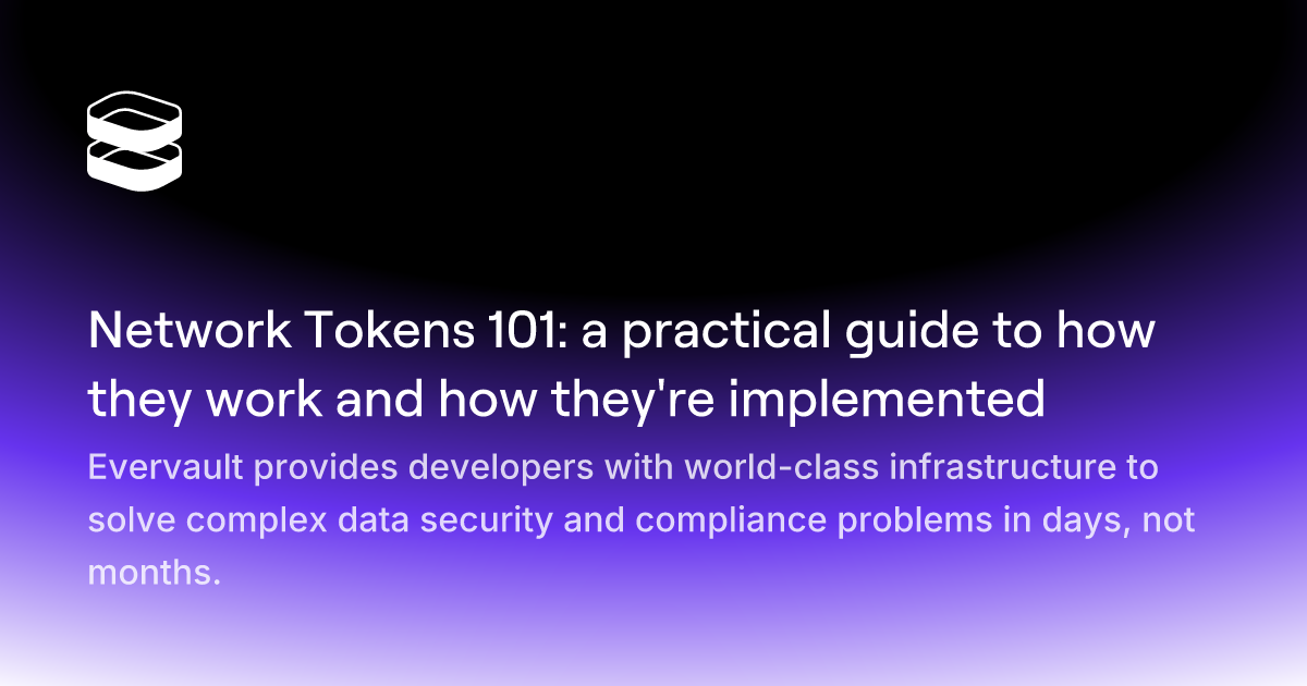 Network Tokens 101: a practical guide to how they work and how they're implemented